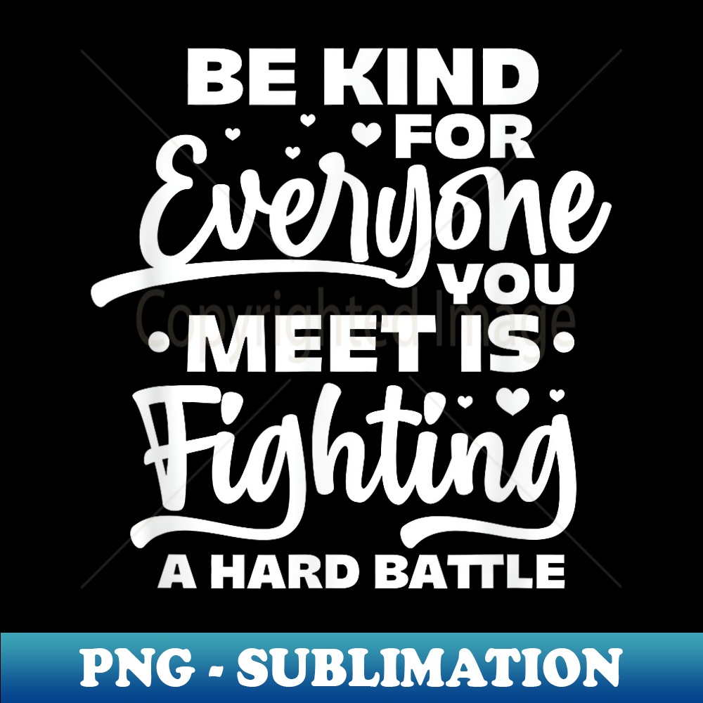 Be Kind For Everyone You Meet Is Fighting A Hard Battle - Mo | Inspire ...