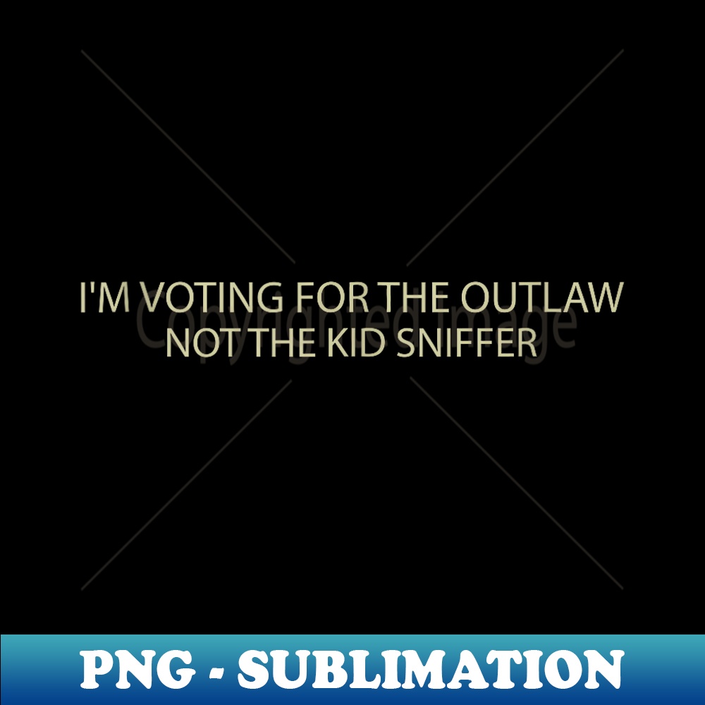 Funny Voting Outlaw Not the Kid Sniffer - Sublimation-Ready | Inspire ...