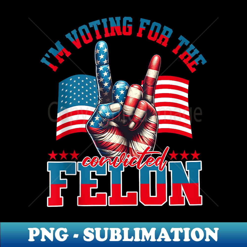 I'm Voting for The Convicted Felon Men and - Signature Subli | Inspire ...