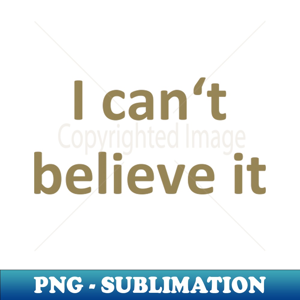 unbelievable i can't believe it - Exclusive PNG Sublimation | Inspire ...