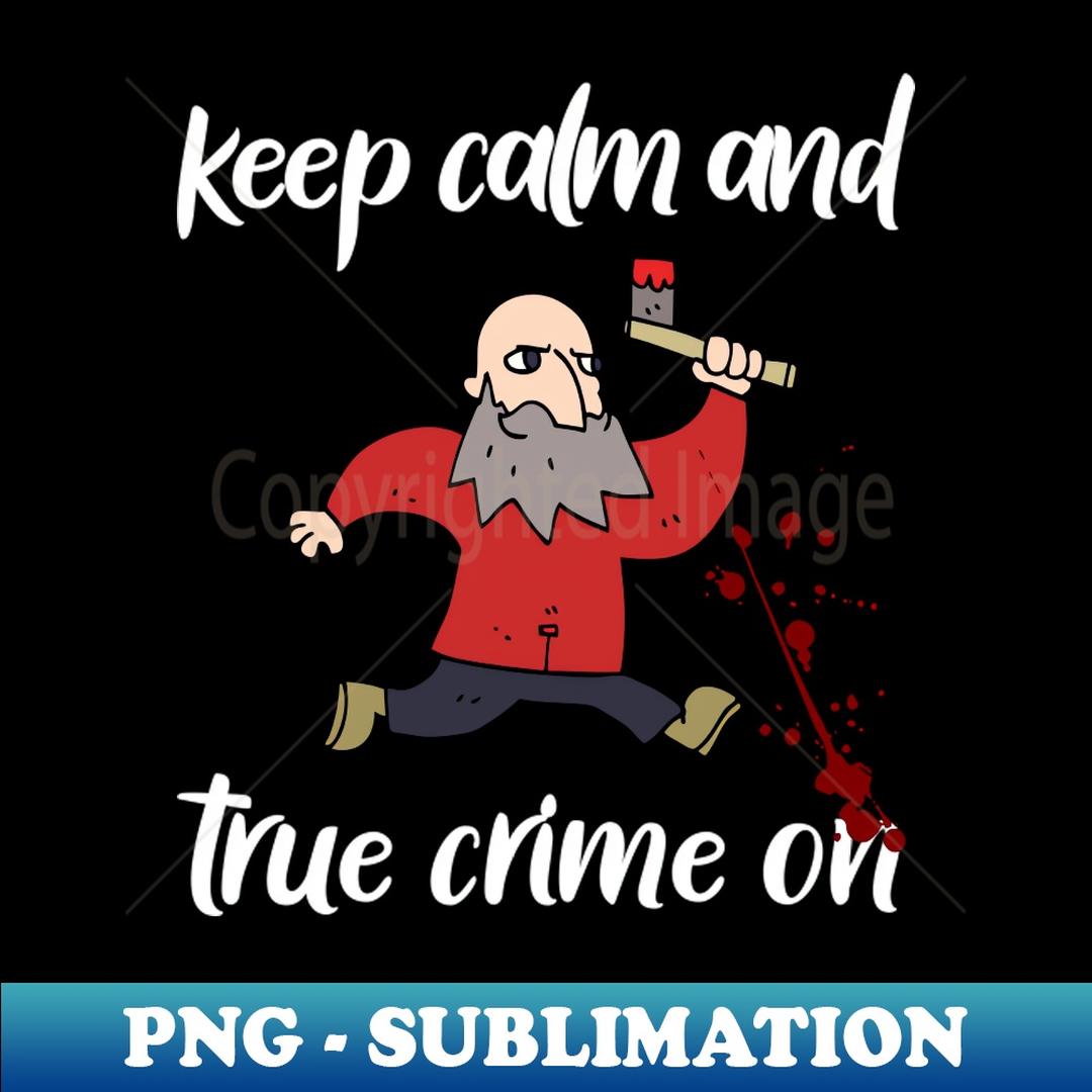Keep Calm And True Crime On, True Crime Junkie - PNG Transpa | Inspire ...