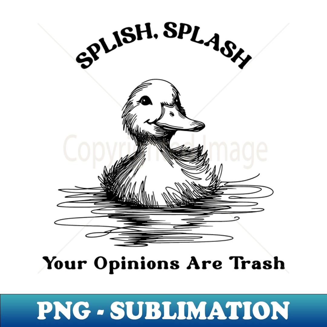 splish splash, splish splash your opinion is trash, rubber d | Inspire ...