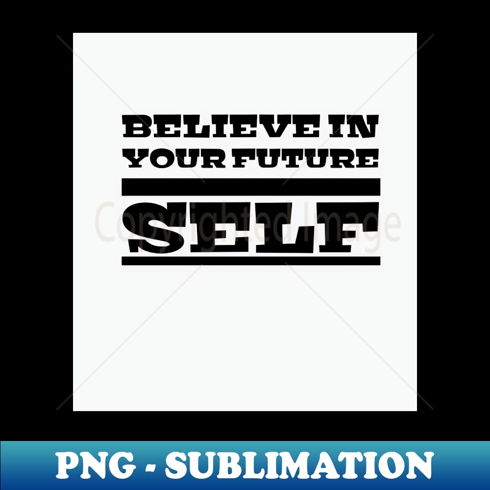 Believe in your future self - High-Resolution PNG Sublimatio | Inspire ...