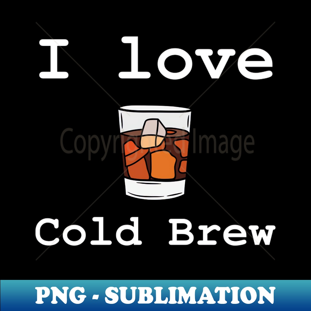 I Love Cold Brew - Special Edition Sublimation PNG File | Inspire Uplift