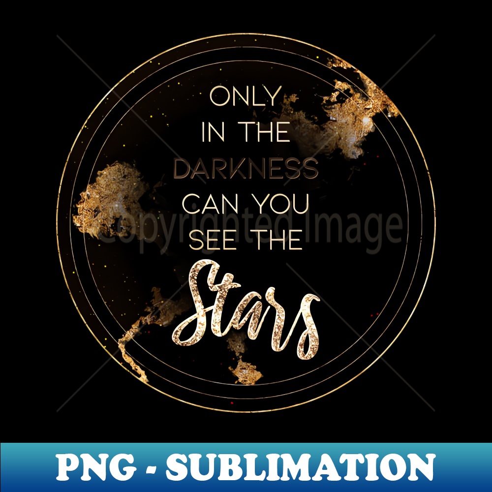 Gold Inspirational Only In The Darkness Can You See The Star | Inspire ...