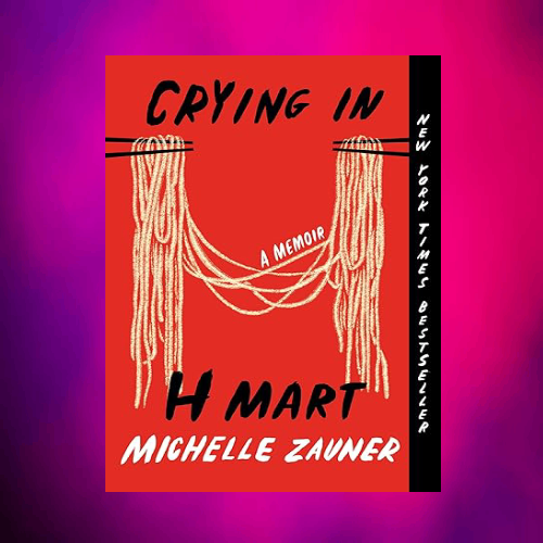 Crying in H Mart: A Memoir by Michelle Zauner | Inspire Uplift