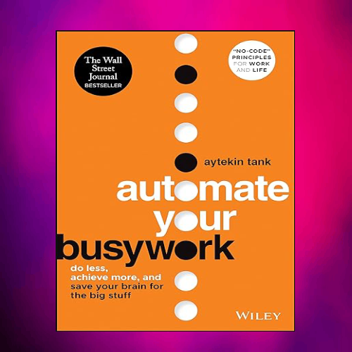 Automate Your Busywork: Do Less, Achieve More, and Save Your | Inspire Uplift