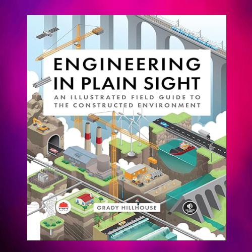 Engineering in Plain Sight: An Illustrated Field Guide to th | Inspire Uplift