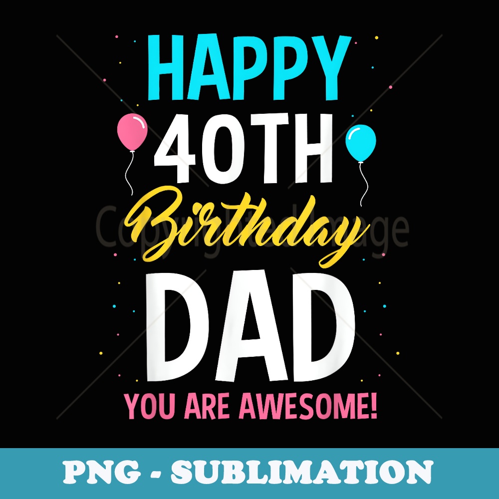 Happy Birthday 40 Year Old Dad 40th Birthday - Signature Sub | Inspire ...