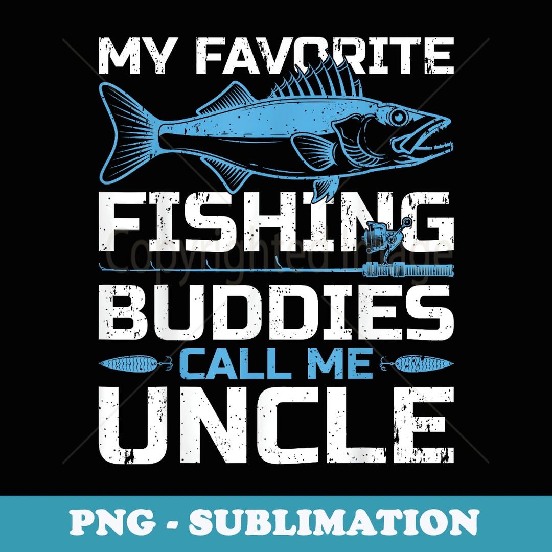 Funny My Favorite Fishing Buddies Call Me Uncle Fishing - Pr | Inspire ...