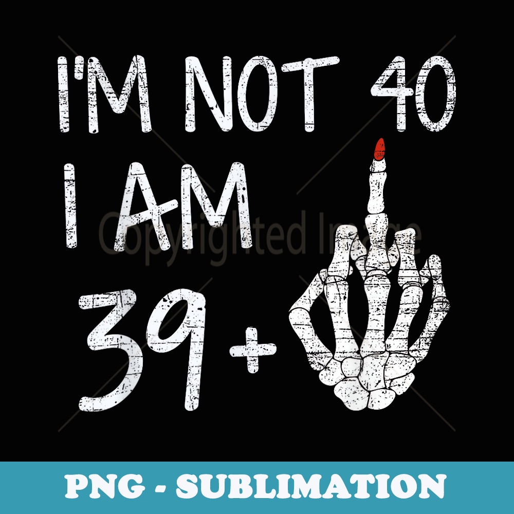 Im Not 40 I Am 39 Plus 1 Middle Finger Skeleton Halloween - | Inspire ...