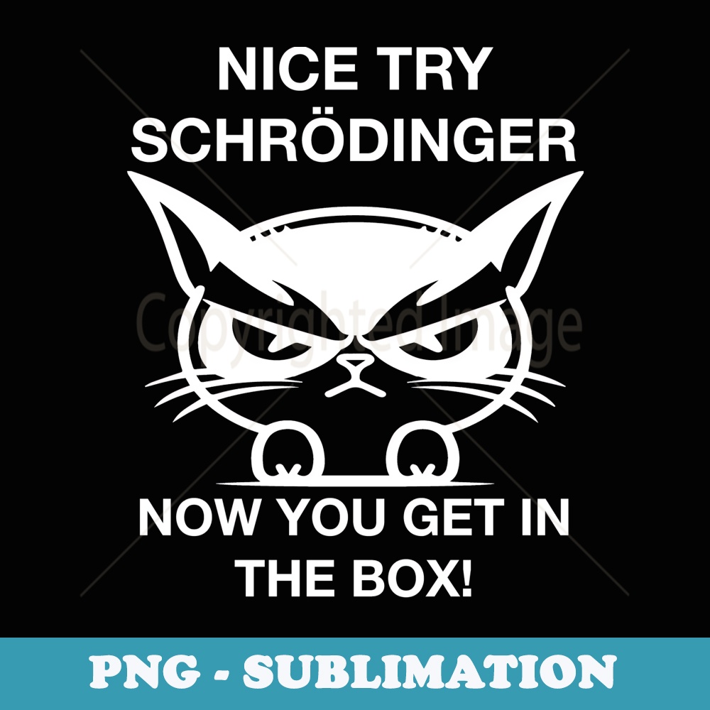 Funny Nice Try Schrodinger Now You Get in Box Angry Cat Wt - | Inspire ...