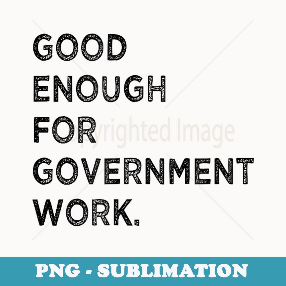 Good Enough For Government Work Funny Worker - Aesthetic Sub | Inspire ...