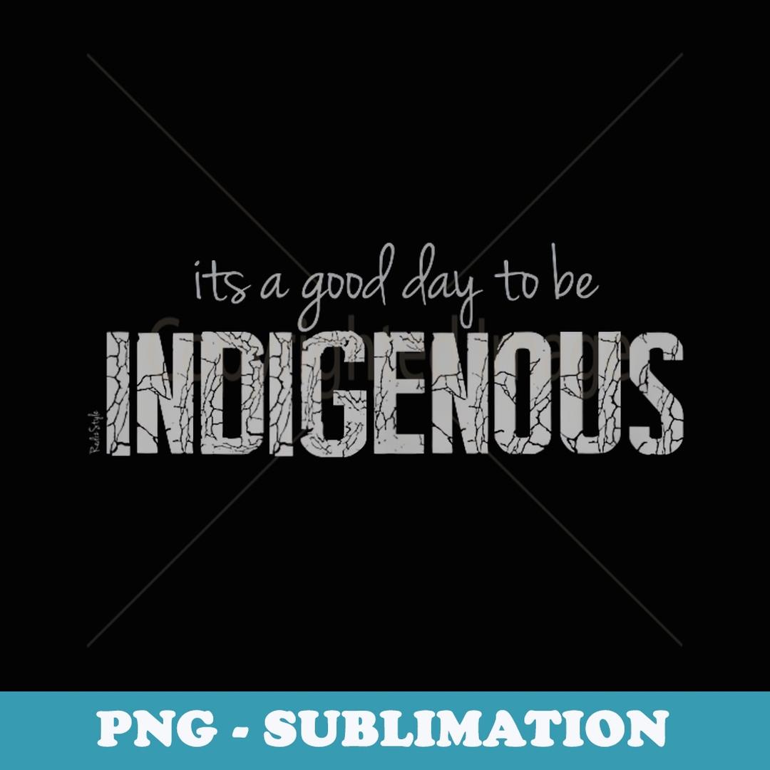 IT'S A GOOD DAY TO BE INDIGENOUS - Stylish Sublimation Digit | Inspire ...