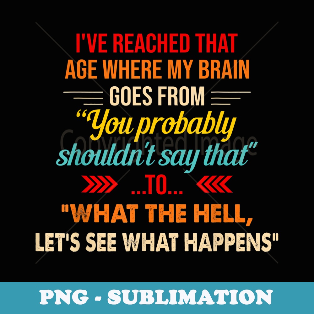 Ive Reached That Age Where My Brain Goes From You Probably - | Inspire Uplift
