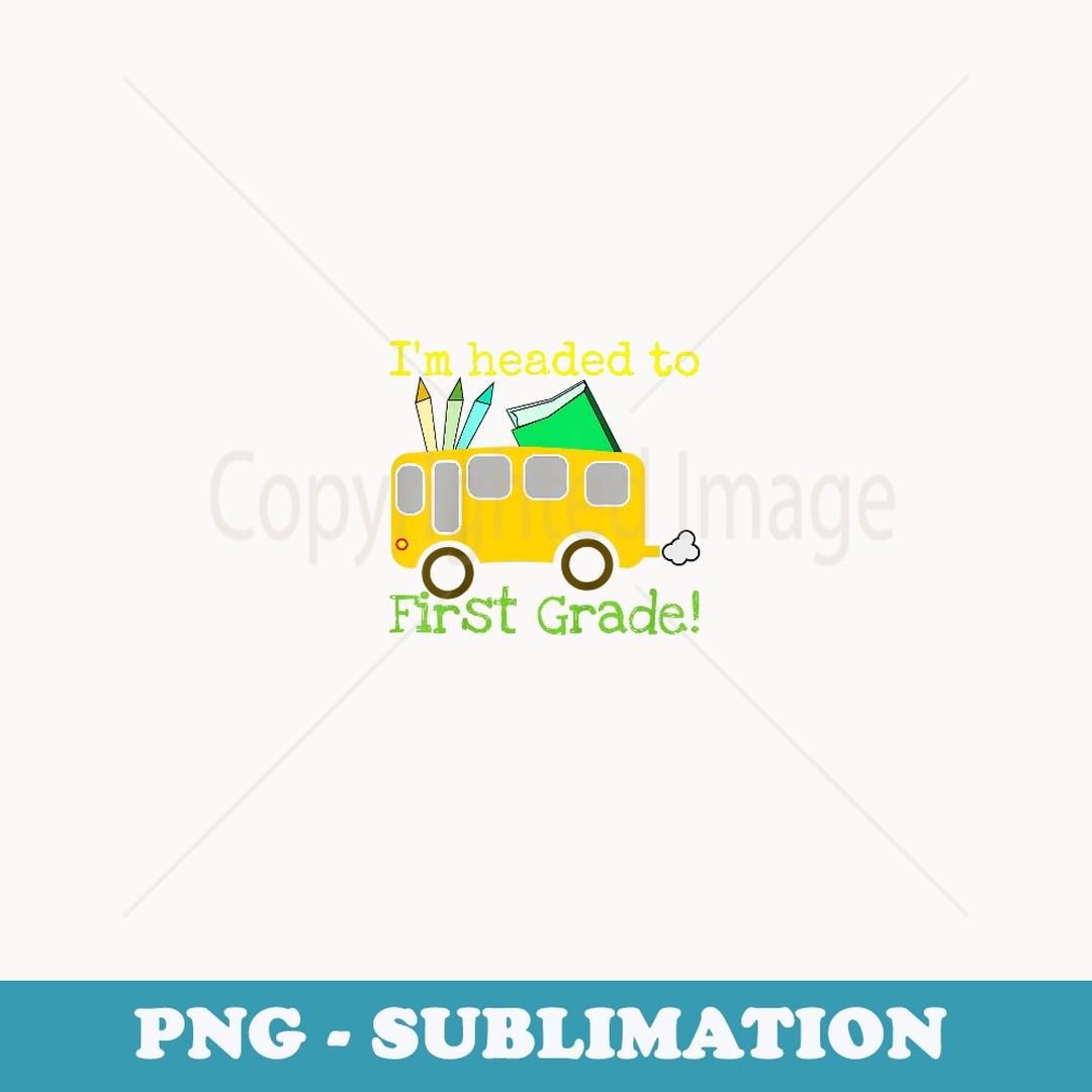 I'm Headed to First Grade School Bus Happy Day - Sublimation | Inspire ...