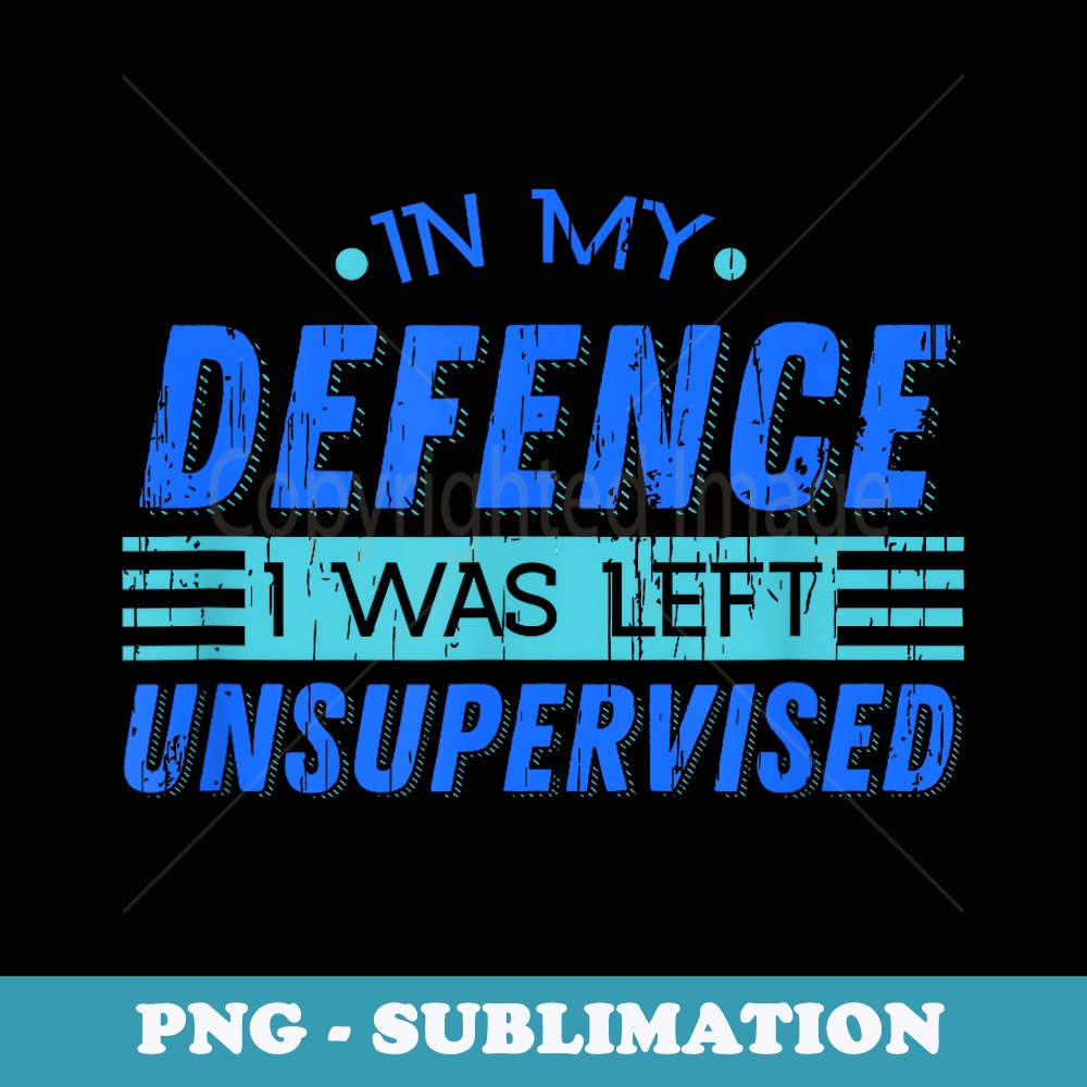 Cute & Funny In My Defence I Was Left Unsupervised - Stylish | Inspire ...