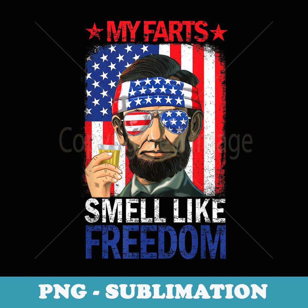 My Farts Smell Like Freedom Abraham Lincoln 4th Of July - Su - Inspire ...