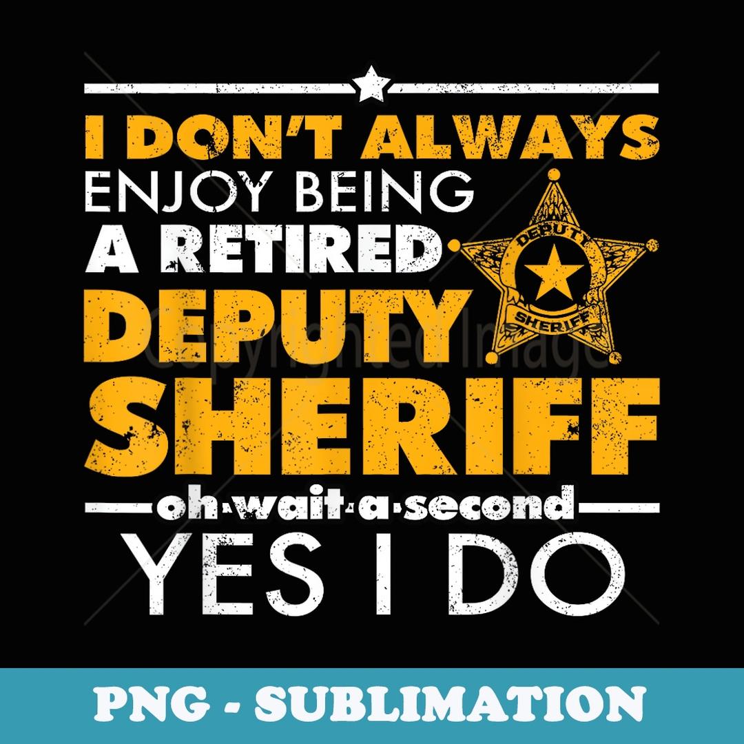 Retired Deputy Sheriff I Enjoy Being Retired Sheriff s - PNG | Inspire ...