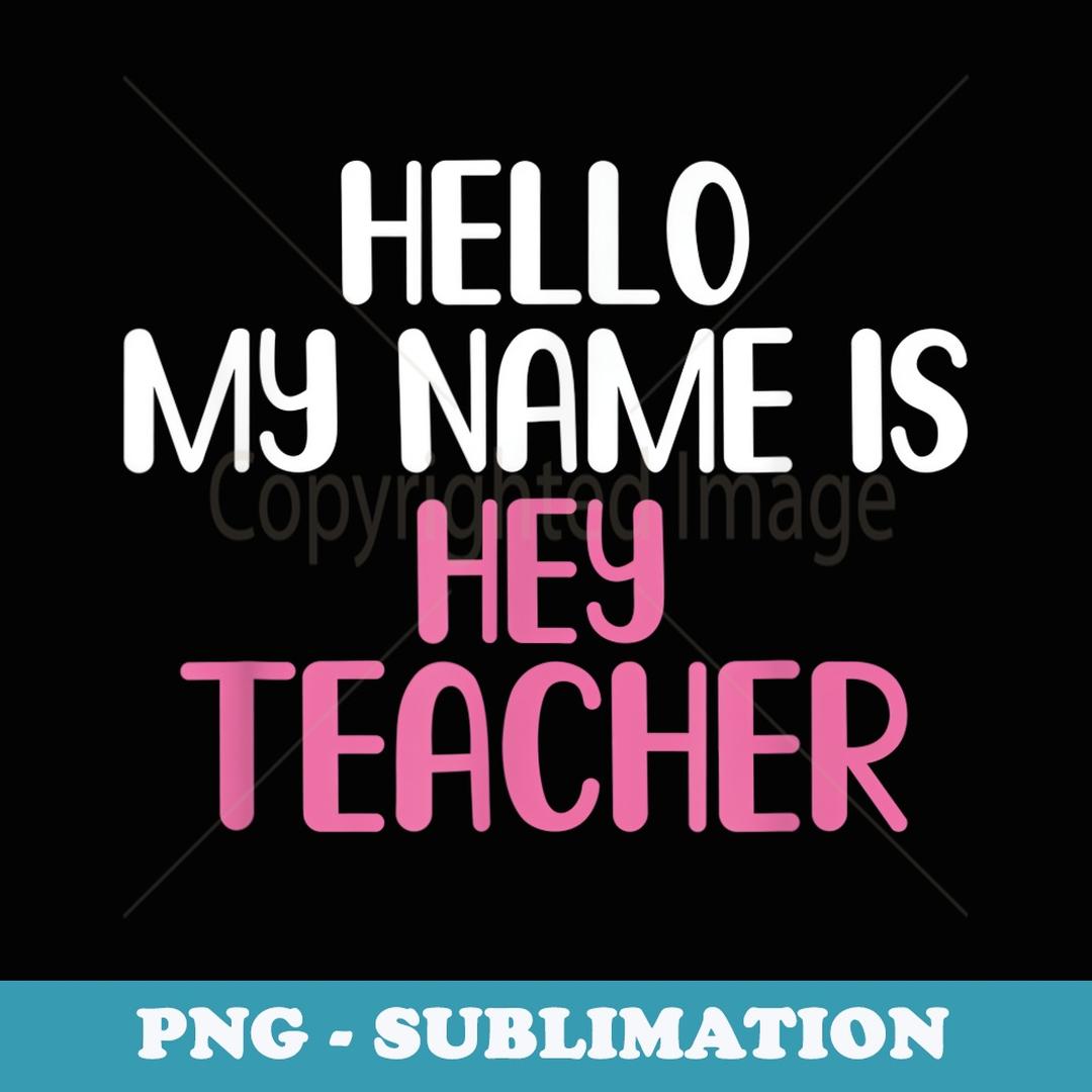 Hello my name is hey Teacher - Back to School Teacher funny | Inspire ...