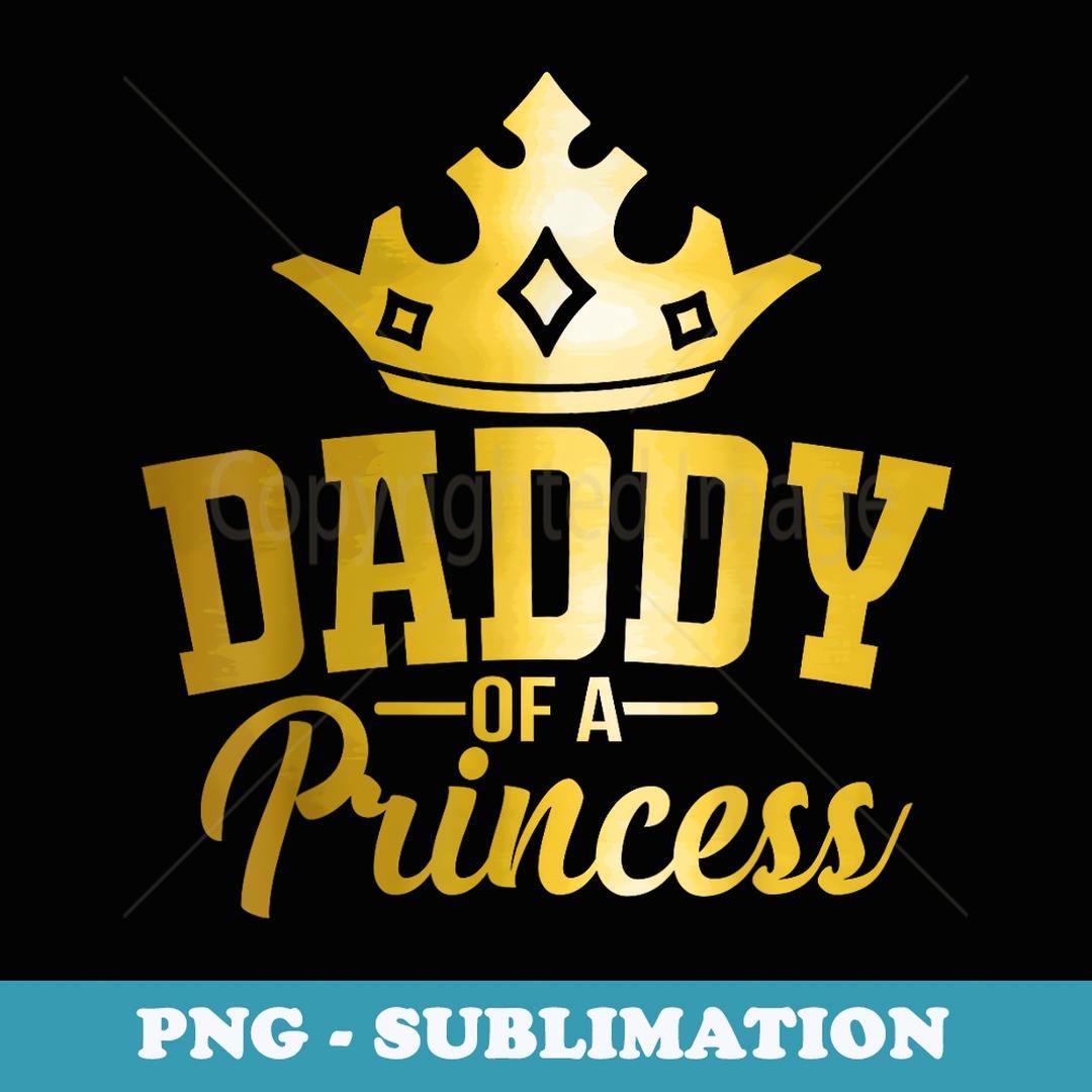 Daddy Princess Daddy Of A Princess Father Of A Princess - Un | Inspire ...