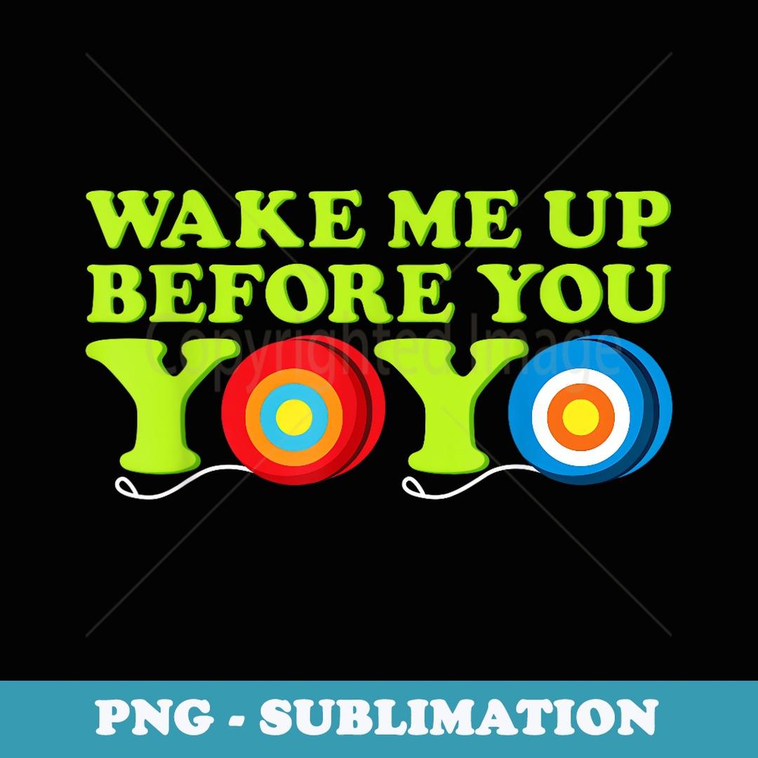 Funny Wake Me Up Before You Yoyo Everyday Yoyo - Professiona | Inspire ...