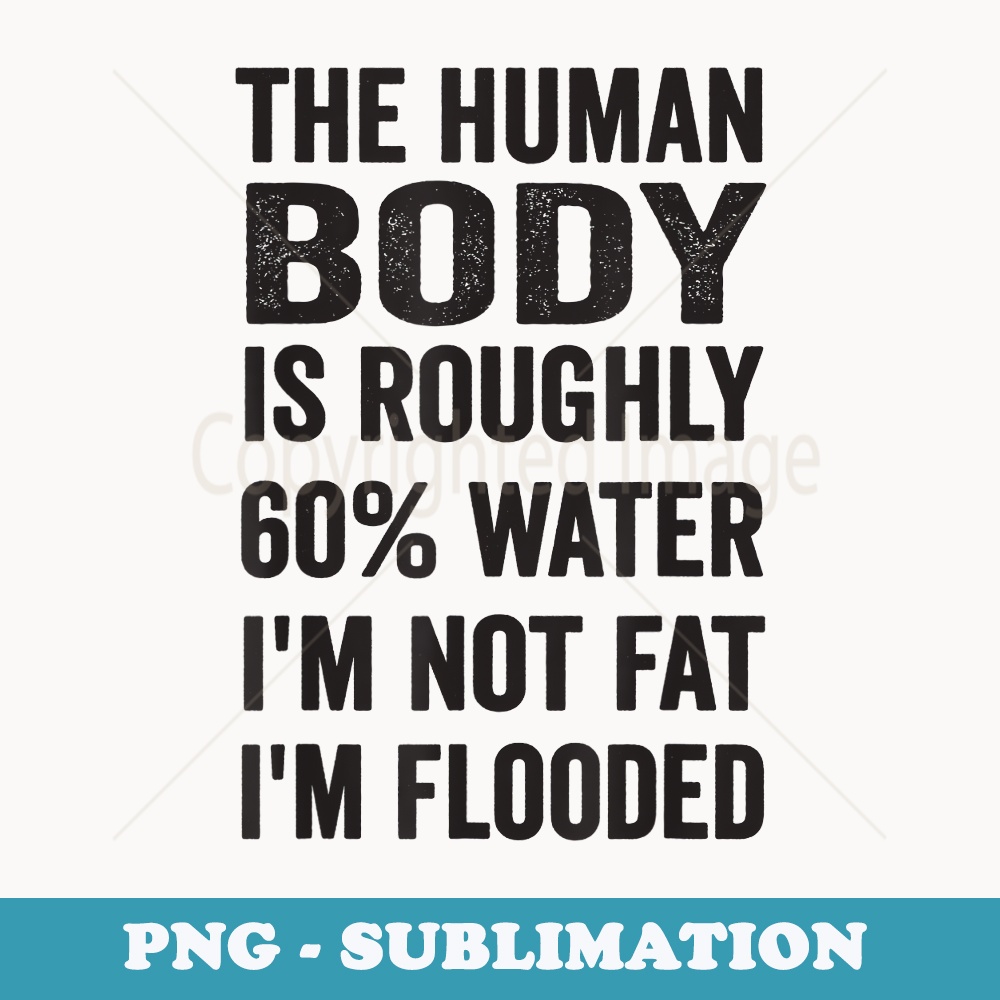 The Human Body Is Roughly 60 Water I'm Not Fat I'm Flooded - | Inspire ...