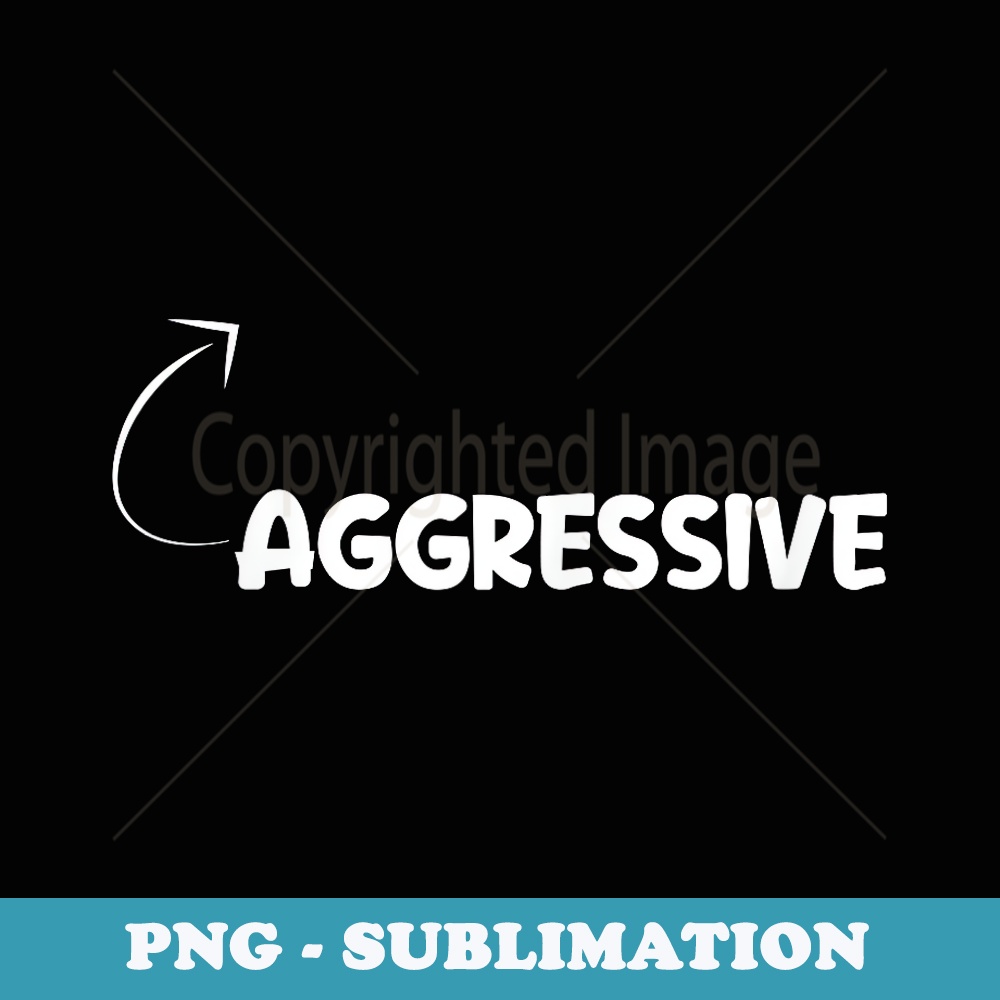 I Am Aggressive Funny Personality Character Reference - PNG | Inspire ...