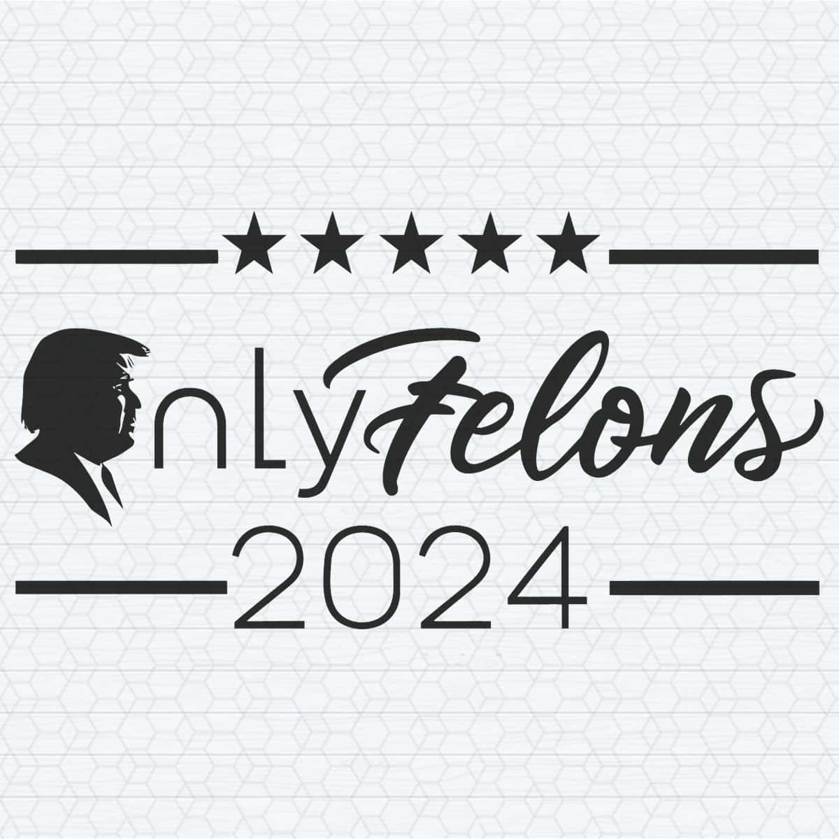 Only Felons Trump 2024 Donald Trump SVG | Inspire Uplift