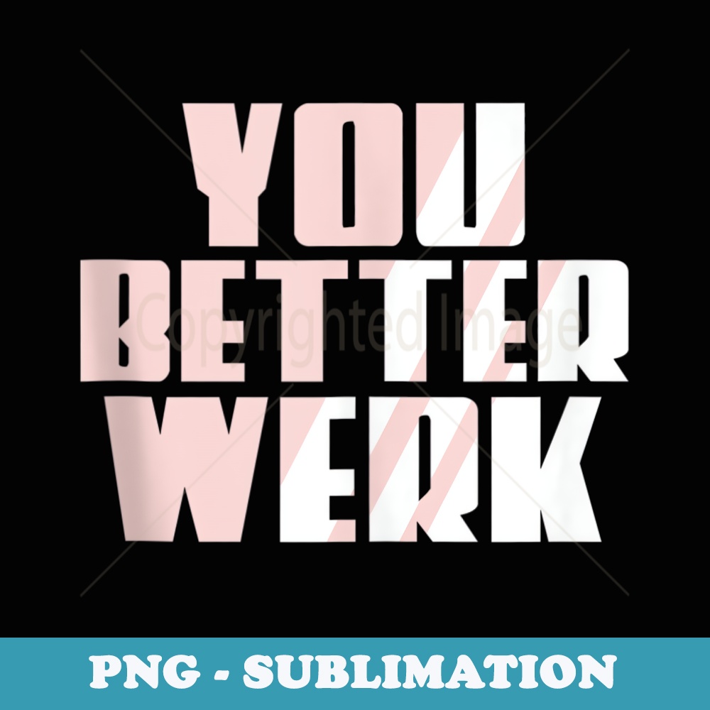Funny You Better Work Earn Money You Better Werk - Elegant S | Inspire ...