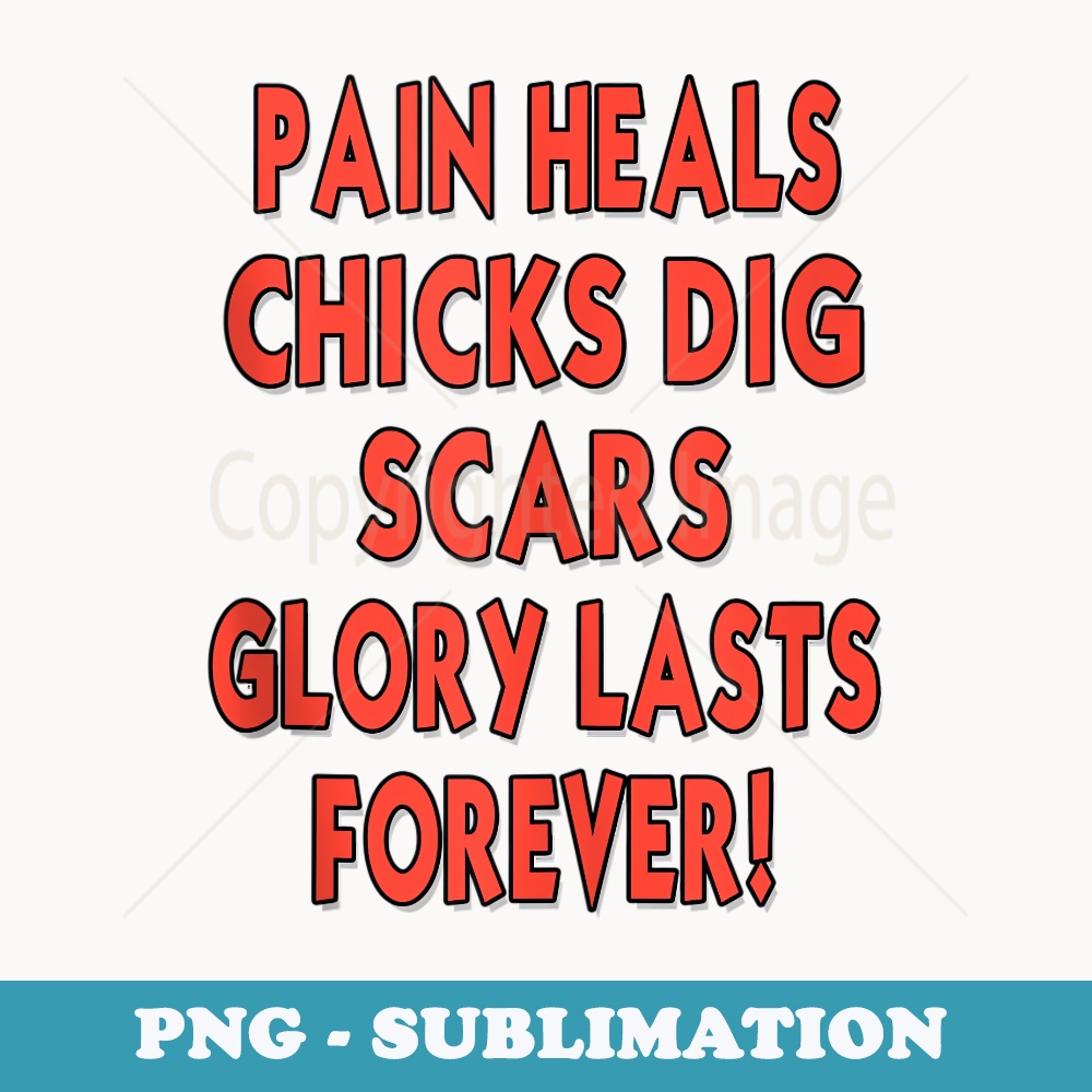 Pain Heals, Chicks Dig Scars, Glory Lasts Forever - Premium | Inspire ...