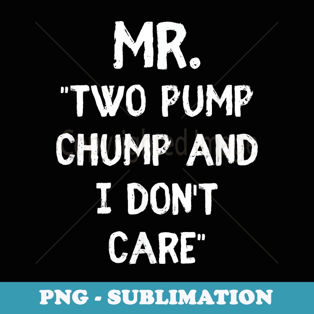 Funny Mr. Two Pump Chump and I Dont Care Men Novelty Gag - R | Inspire ...