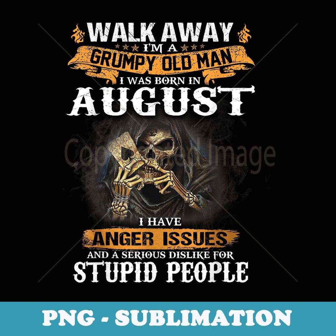Walk away I'm a Grumpy Old Man I was born in August - Retro | Inspire ...