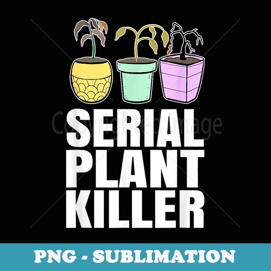 Funny Serial Plant Killer - Sublimation Digital Download | Inspire Uplift