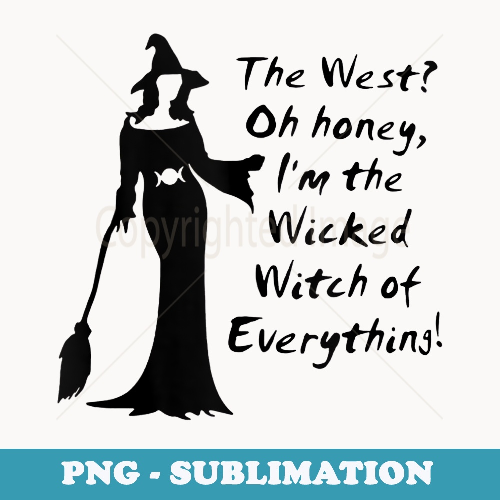 The West Oh Honey I'm The Wicked Witch Of Everything - Subli | Inspire ...
