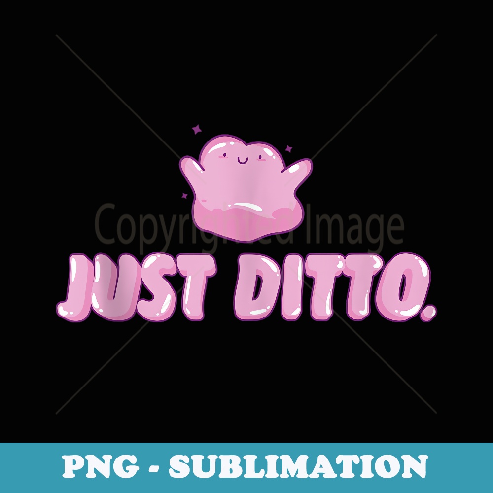 JUST DITTO - PNG Transparent Sublimation Design | Inspire Uplift