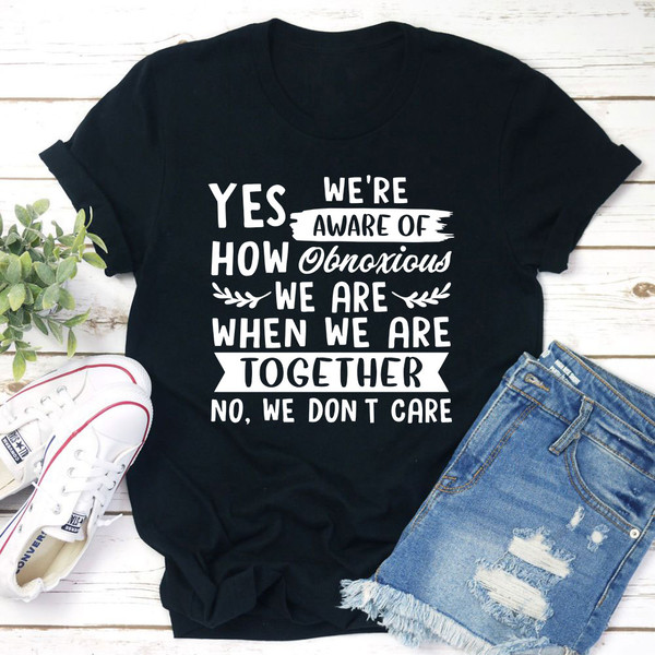 Yes We're Aware Of How Obnoxious We Are Together T-Shirt | Inspire Uplift