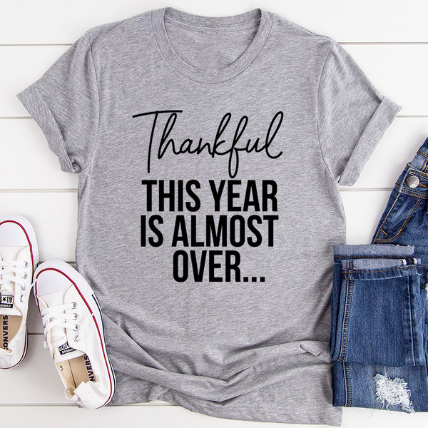 Thankful This Year Is Almost Over T-Shirt | Inspire Uplift
