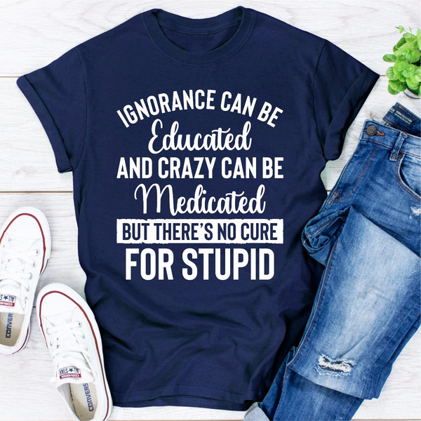 Ignorance Can Be Educated Crazy Can Be Medicated But There's | Inspire ...