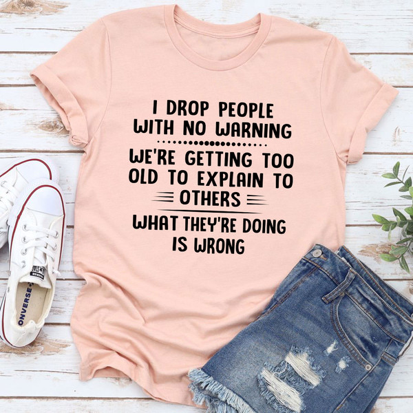 I Drop People With No Warning T-Shirt | Inspire Uplift
