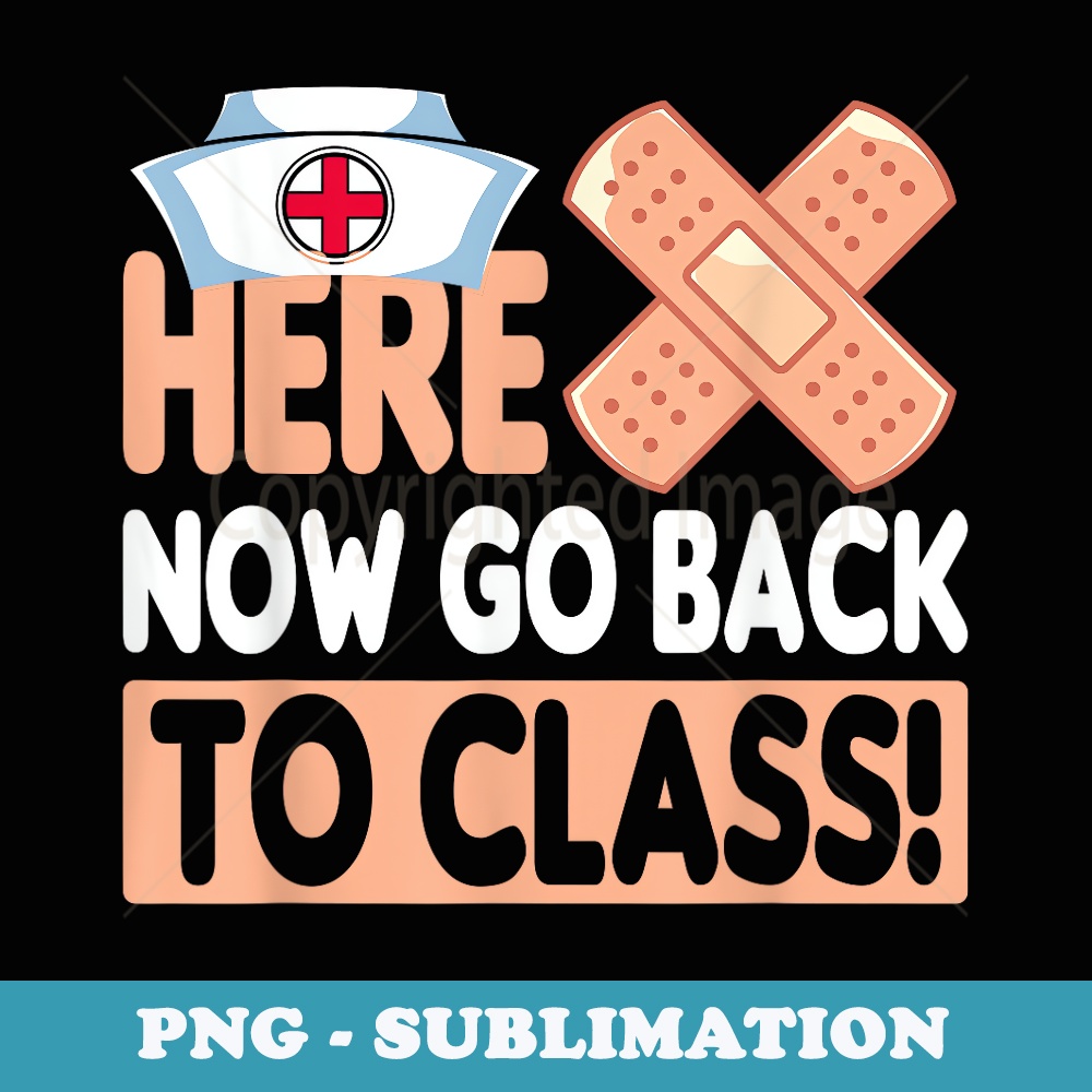 Here Now Go Back To Class Funny Nursing School Bandaid Nurse | Inspire ...