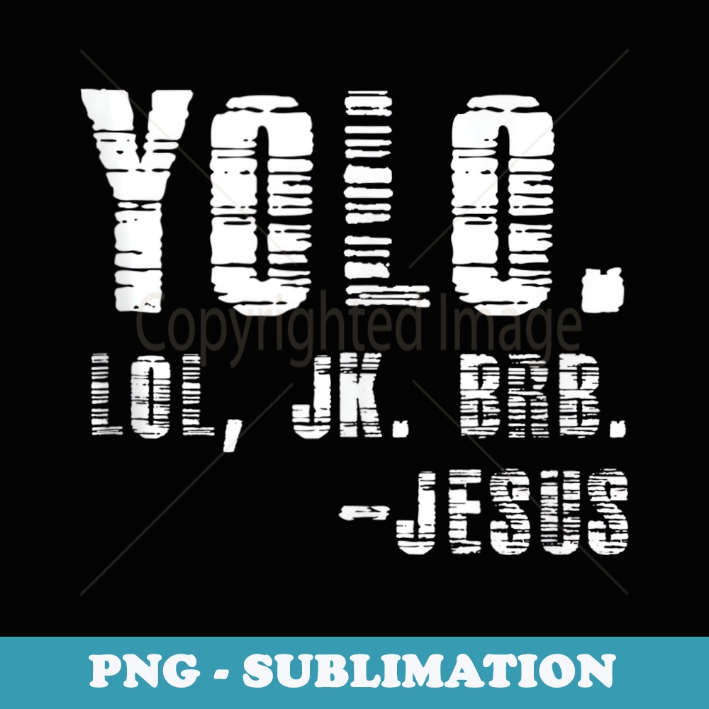 YOLO LOL JK BRB Yolo Brb Jesus - Stylish Sublimation Digital | Inspire ...