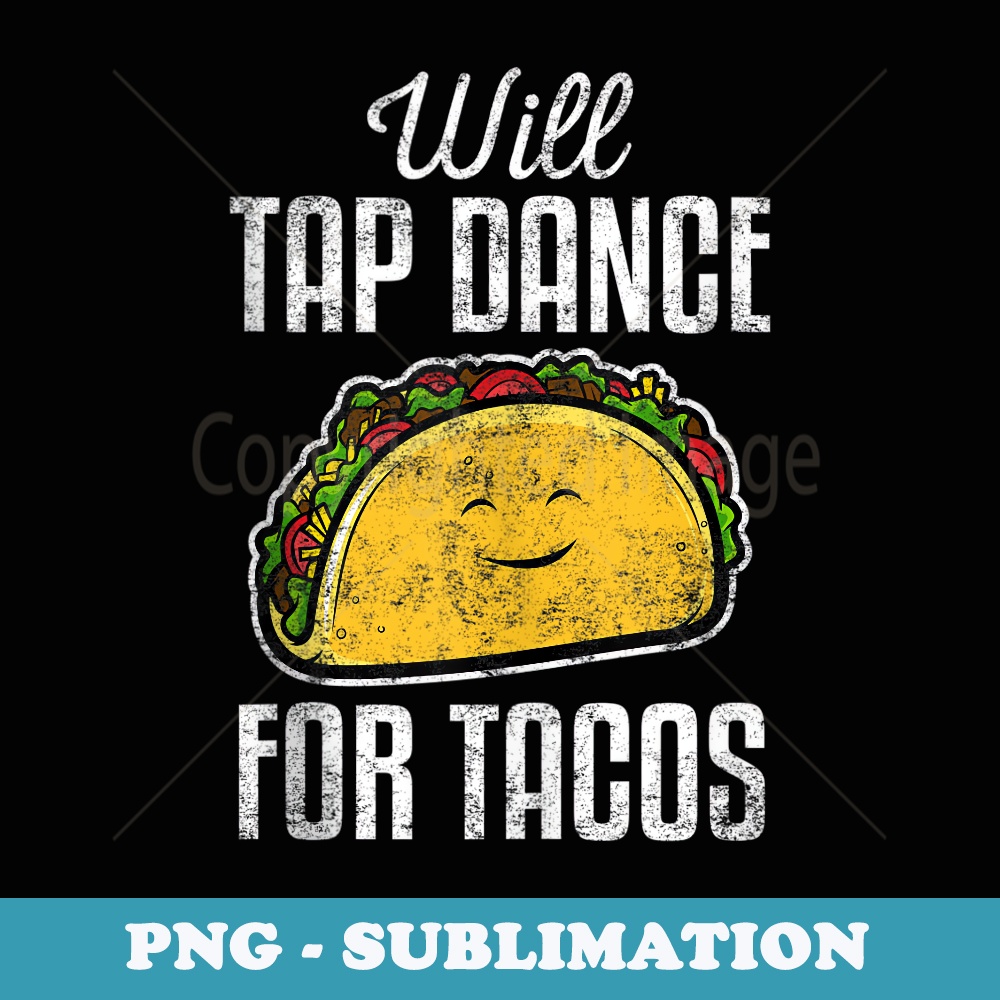 Will Tap Dance for Tacos Funny Taco Lover Tap Dancer Teacher | Inspire ...