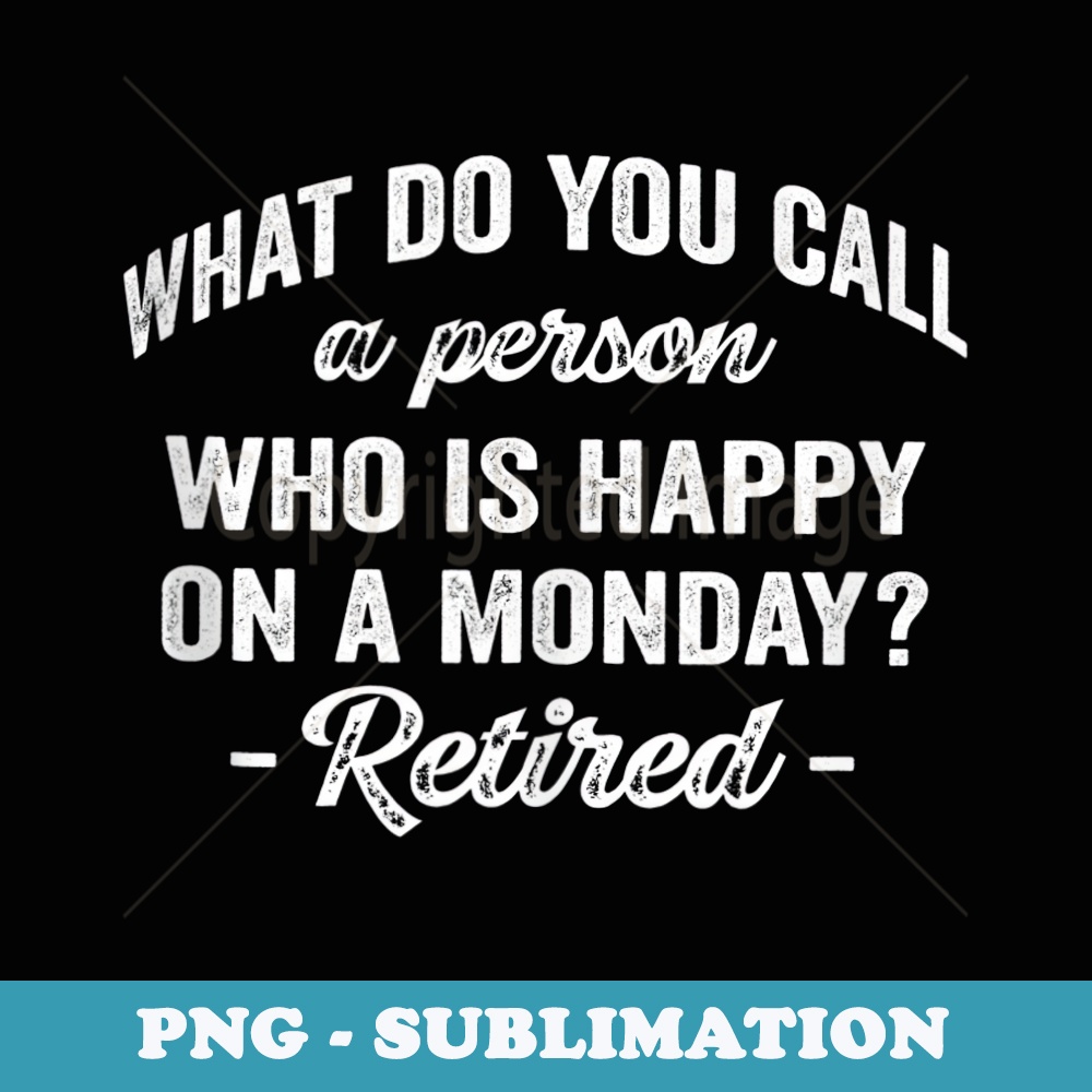 What Do You Call A Person Who Is Happy On A Monday Retired - | Inspire ...