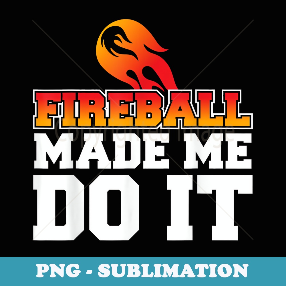 Fireball Made Me Do It - High-Resolution PNG Sublimation Fil | Inspire ...