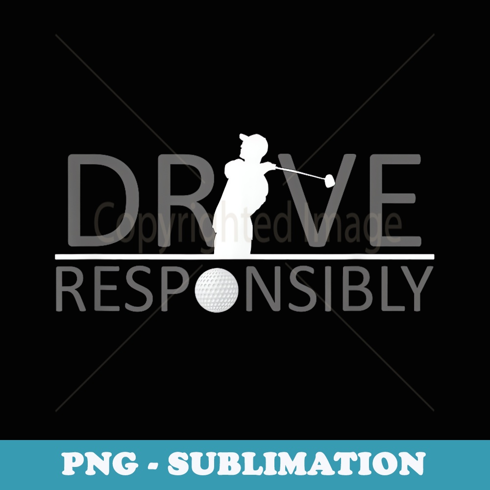 Drive Responsibly Golf - Premium PNG Sublimation File | Inspire Uplift
