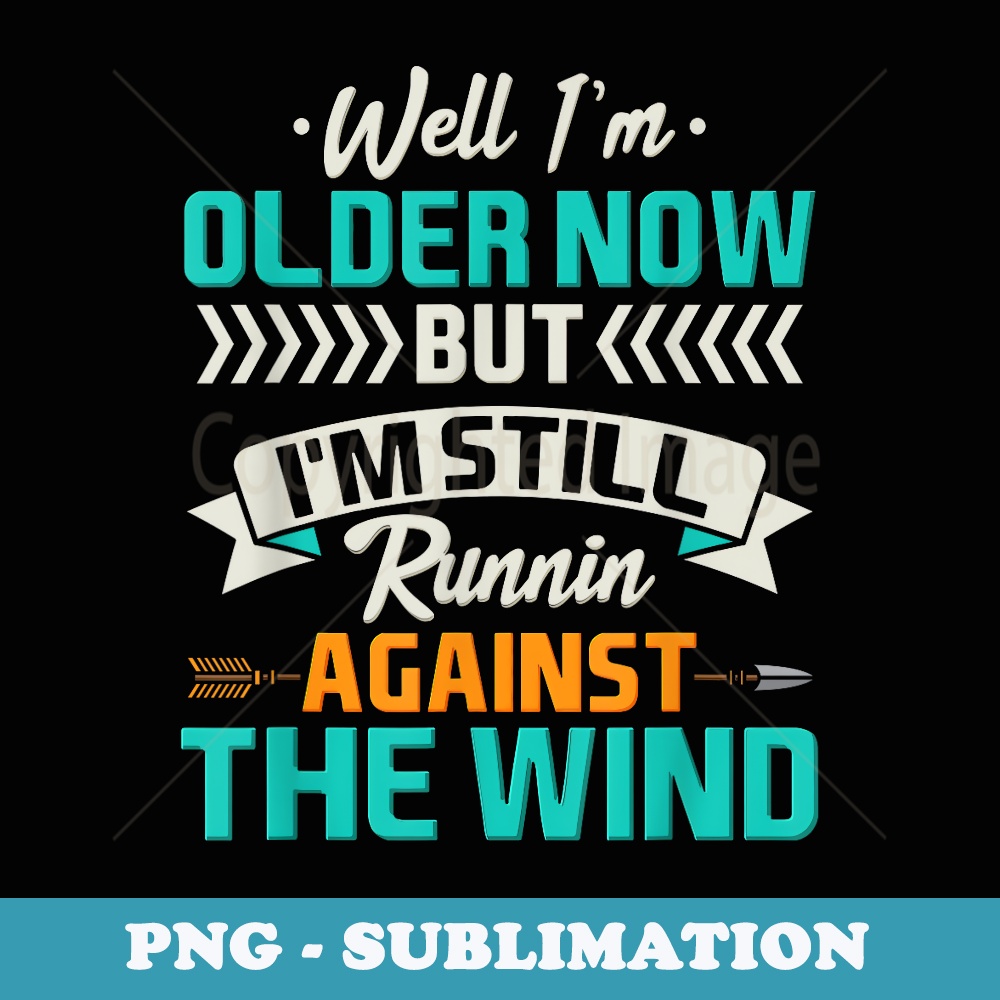 Well Im Older Now But Im Still Runnin Against The Wind - Dec | Inspire ...