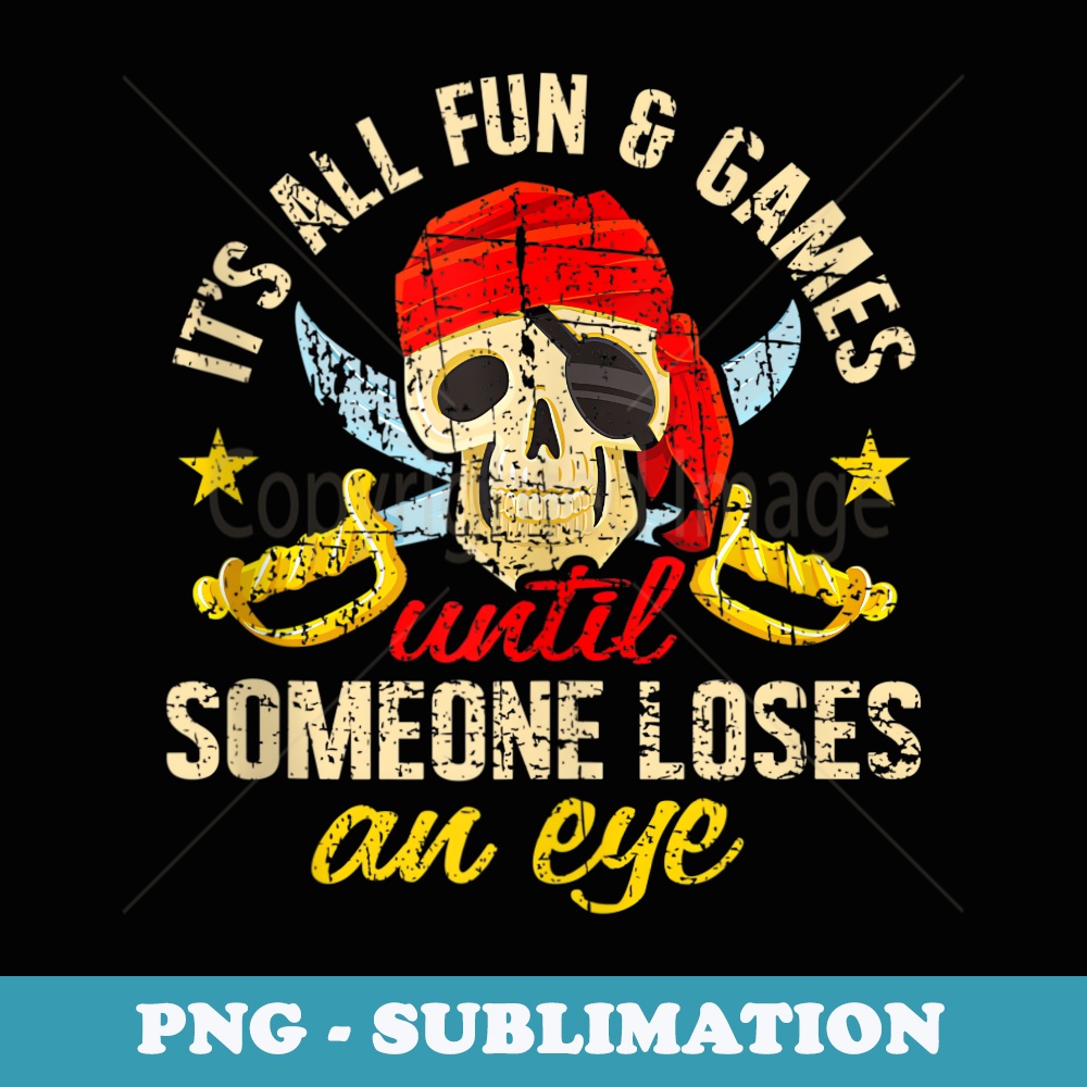 All Fun And Games Until Someone Loses An Eye Pirate Skull - | Inspire Uplift