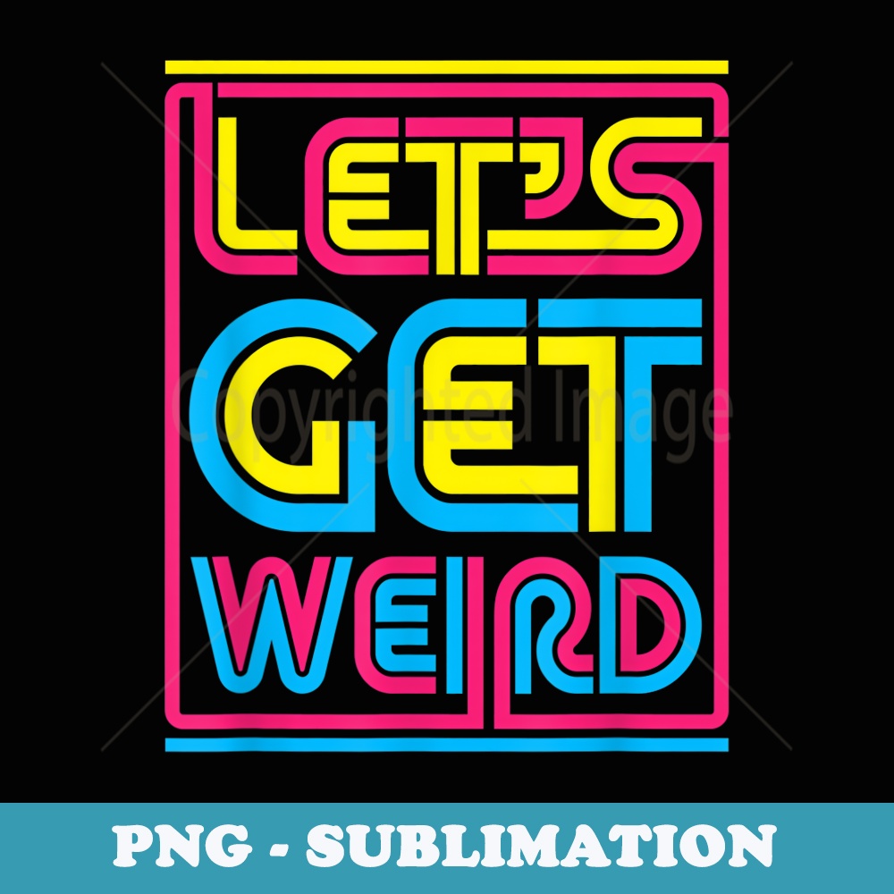 Lets Get Weird - Funny Lets Get Weird | Inspire Uplift