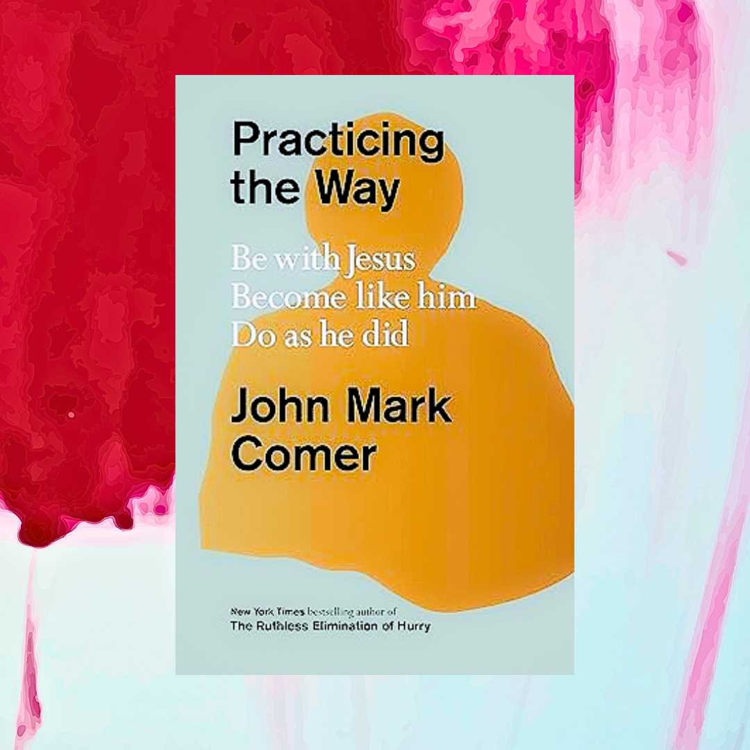 Practicing the Way: Be with Jesus. Become like him. Do as he | Inspire Uplift